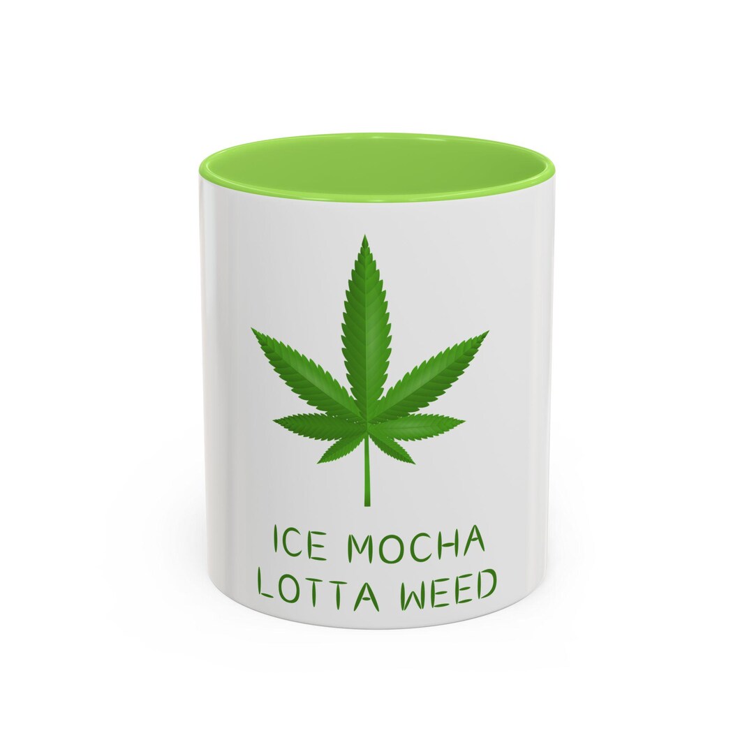 Ice Mocha Lotta Weed Mug Funny Stoner Coffee Cup Wake and Bake Gift ...