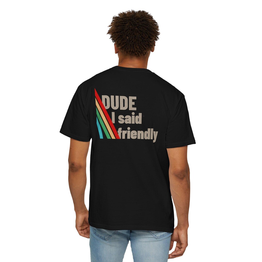 Arc Raiders Shirt - Dude I Said Friendly (back Print Only) - Etsy