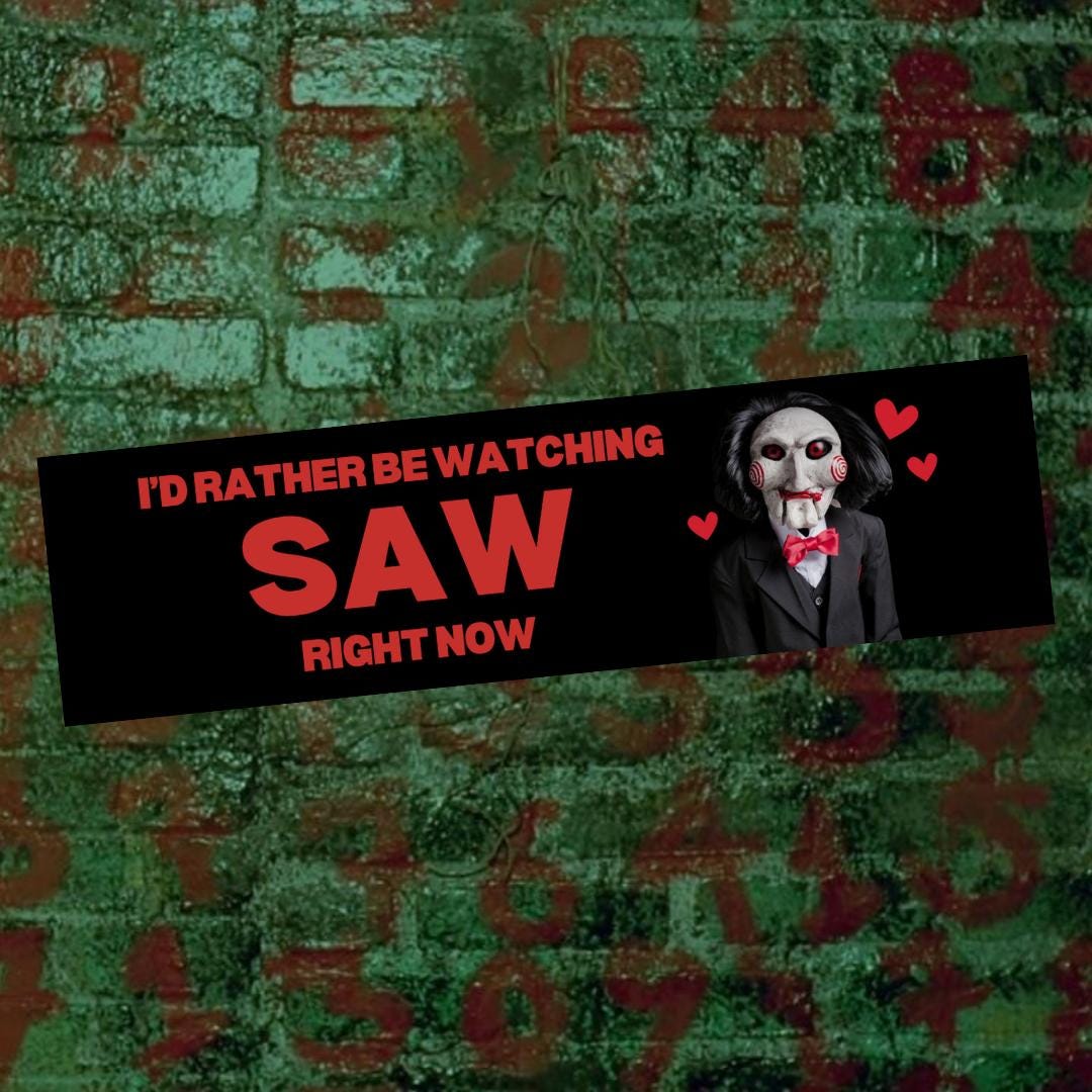 Saw Inspired Horror Bumper Stickers - I'd Rather Be Watching SAW Right ...