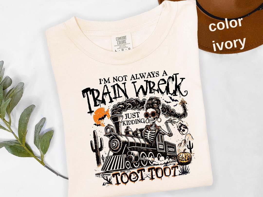 Comfort Colors® I'm Not Always A Train Wreck Just Kidding Toot Toot ...