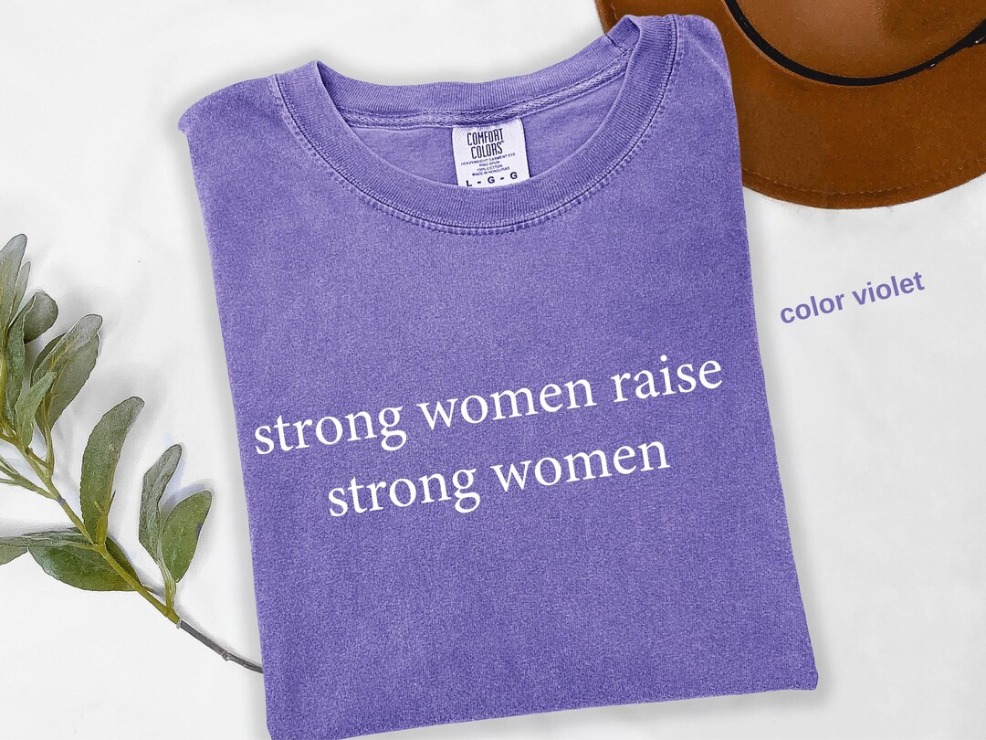 Comfort Colors® Strong Women Raise A Strong Woman Shirt - Empowering ...