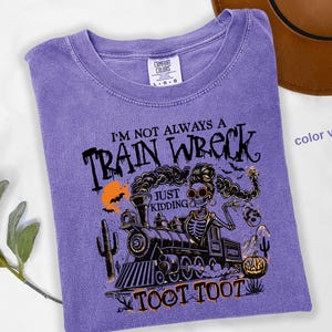 Comfort Colors® I'm Not Always A Train Wreck Just Kidding Toot Toot ...