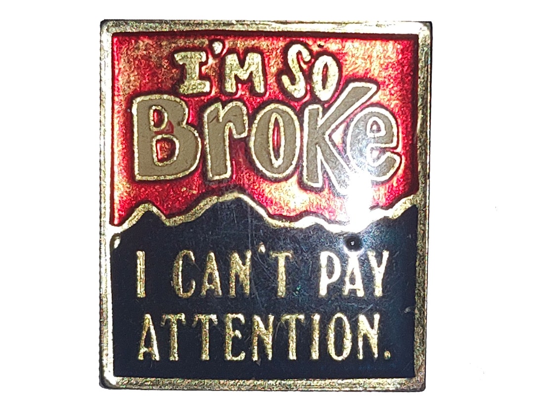 I'm so BROKE I Can't Pay Attention Vintage Enamel Pin Lapel Badge Gift ...