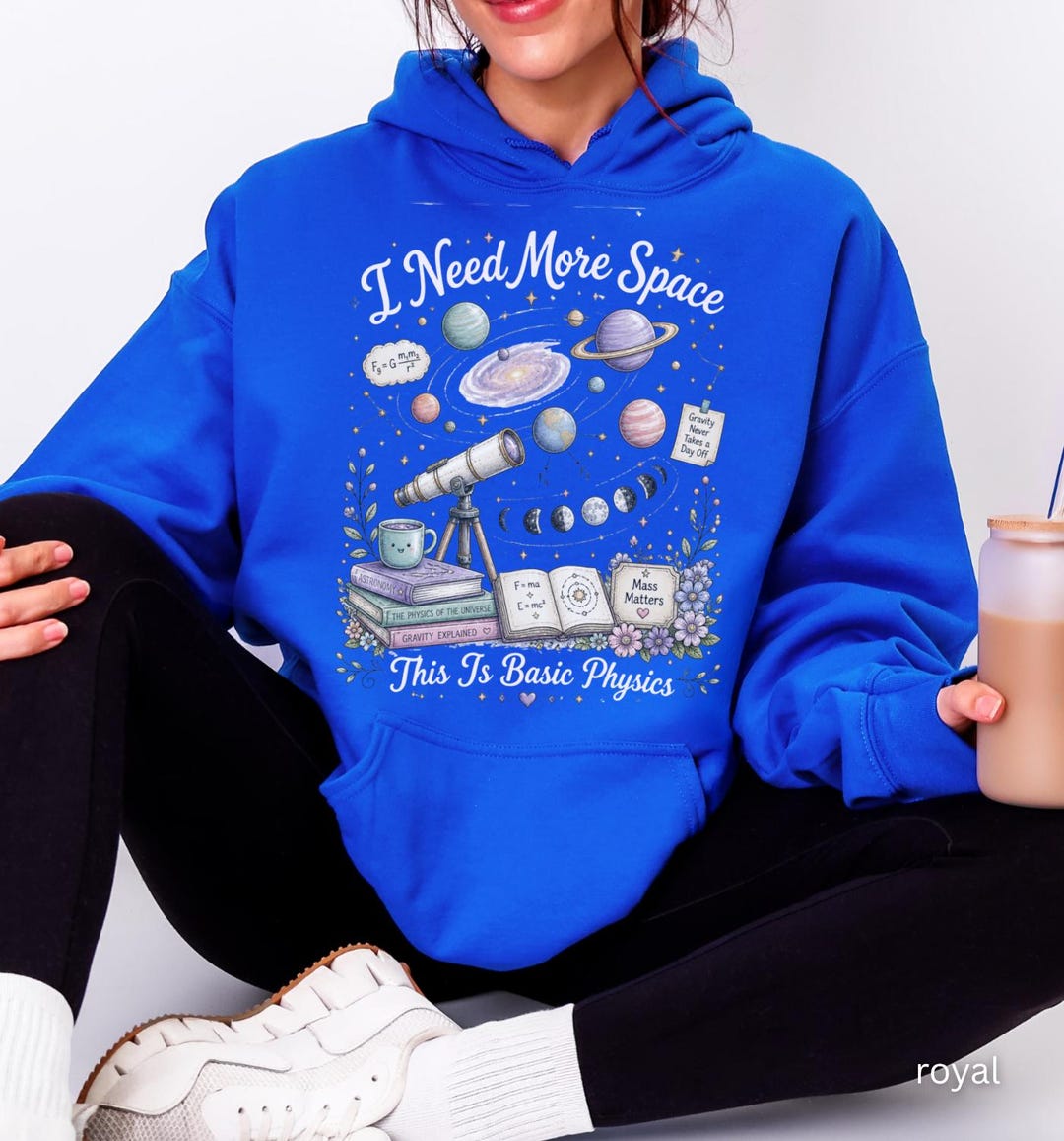 I Need More Space Hoodie, Funny Physics Pullover, Sarcastic Science ...