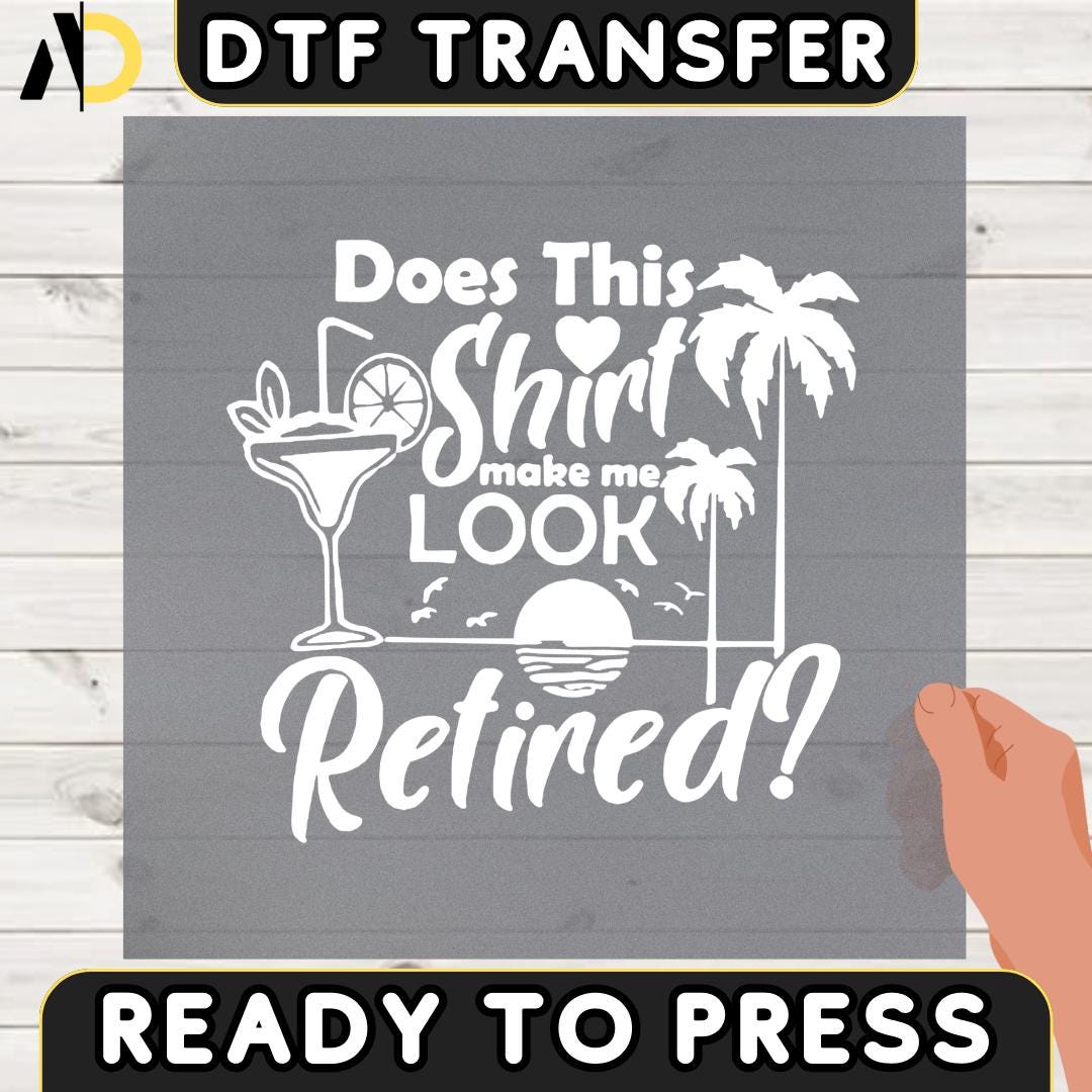 Funny Retirement DTF Transfer: 'does This Shirt Make Me Look Retired ...