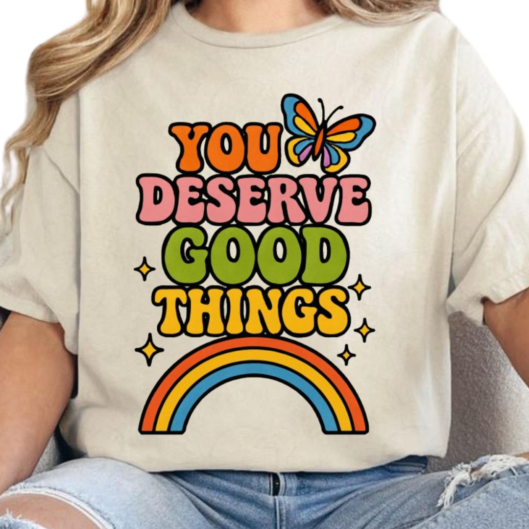 You Deserve Good Things Png Design, Sublimation Design, Digital Tshirt ...