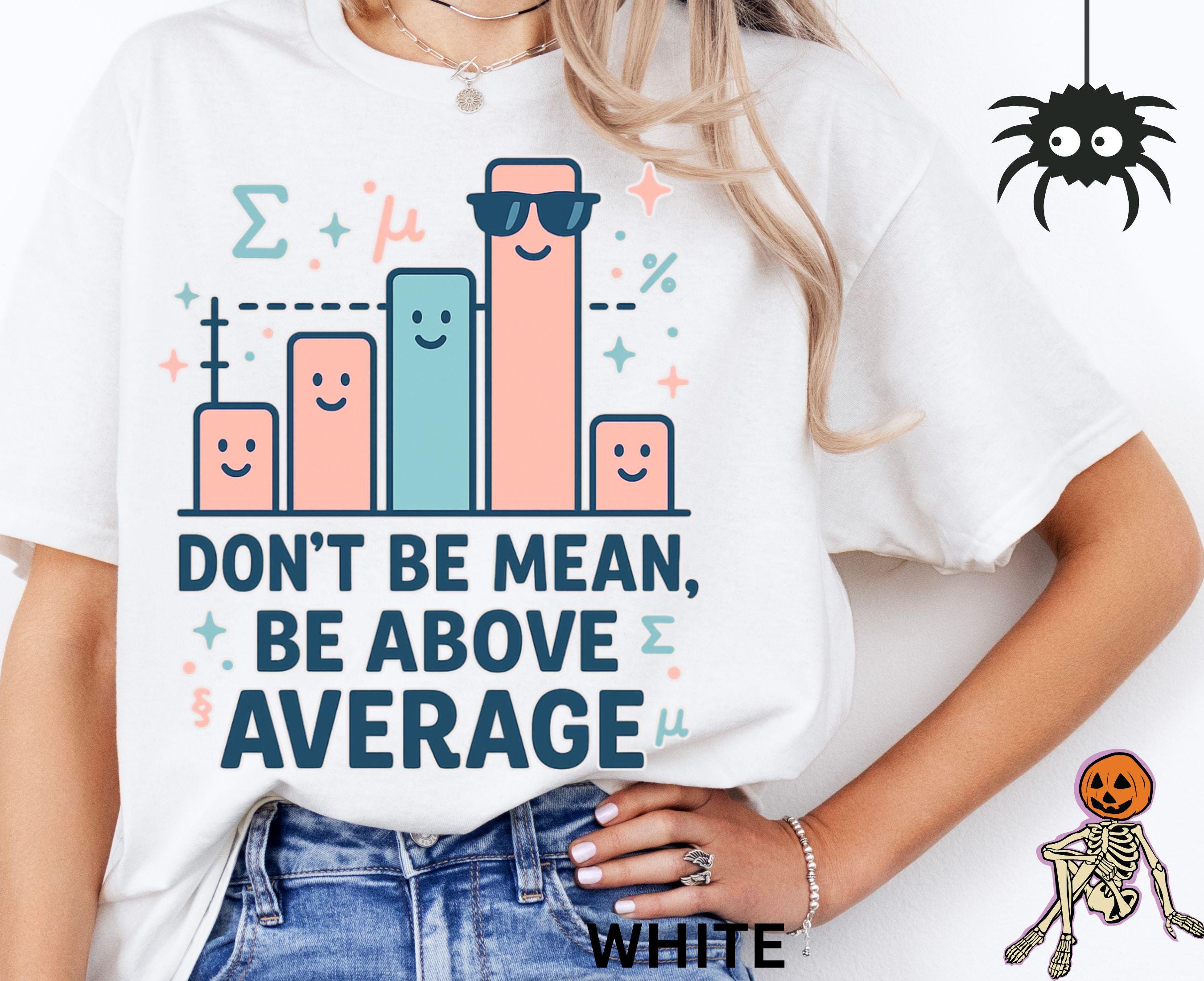 Don't Be Mean Be Above Average Shirt, Funny Math Teacher T-shirt ...