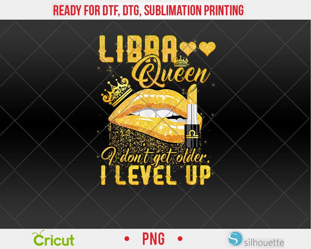 Libra Queen I Don't Get Older I Level up Libra Birthday PNG, DTF ...