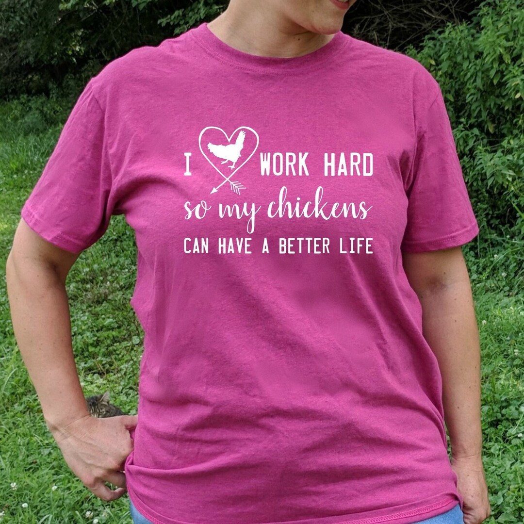 Chicken Shirt, Work Hard so My Chickens Can Have a Better Life T-shirt ...