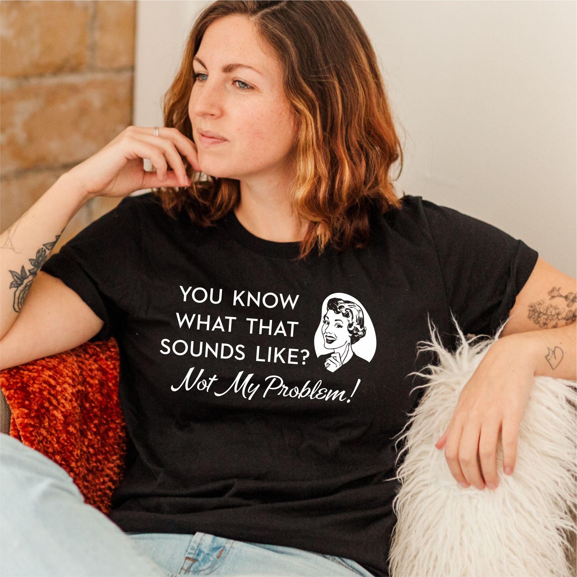 Know What That Sounds Like? Not My Problem, Funny Shirts, Retro ...