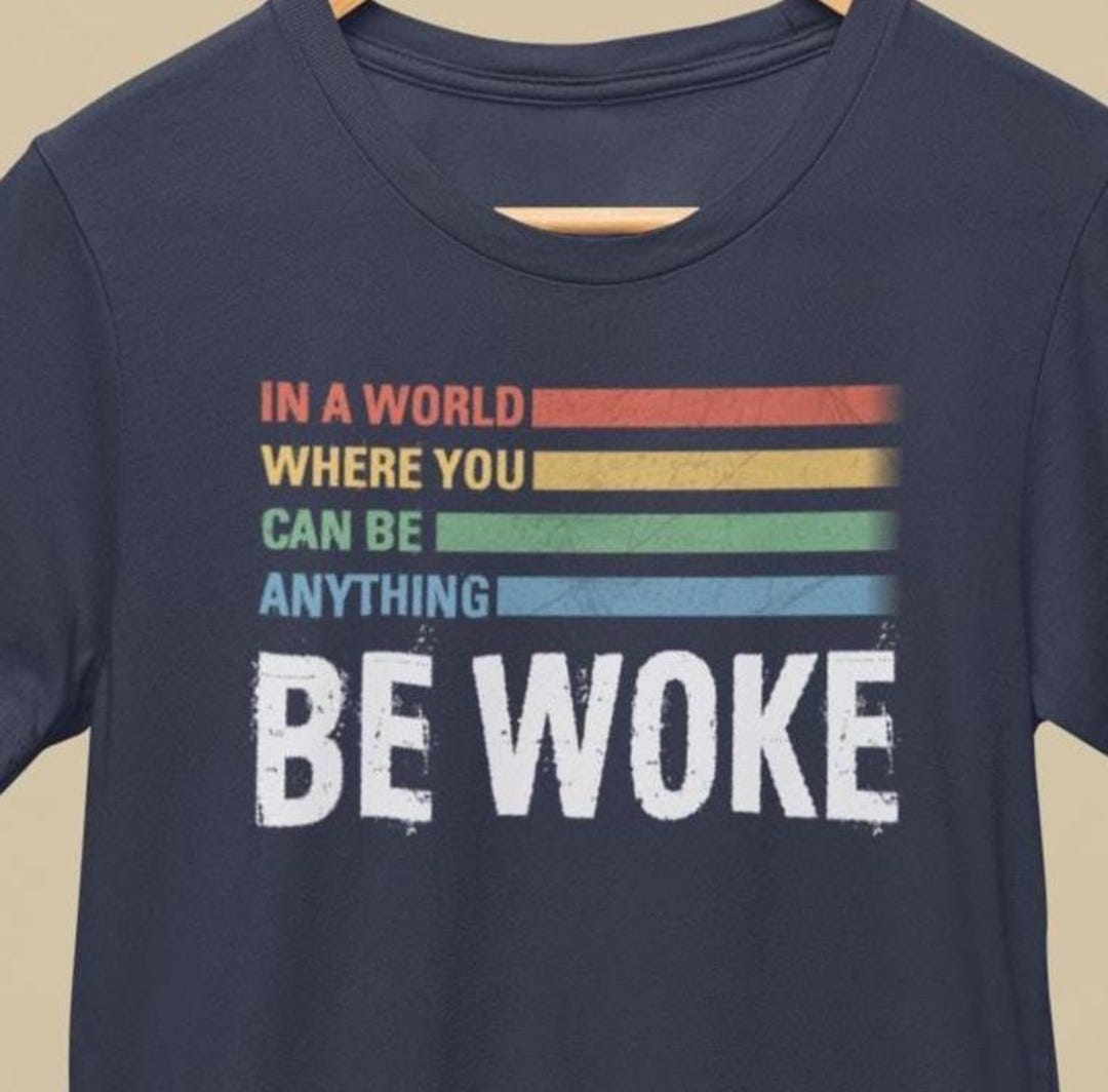 In World You Can Be Anything Be Woke T-shirts Kind Anti Trump Anti Maga ...