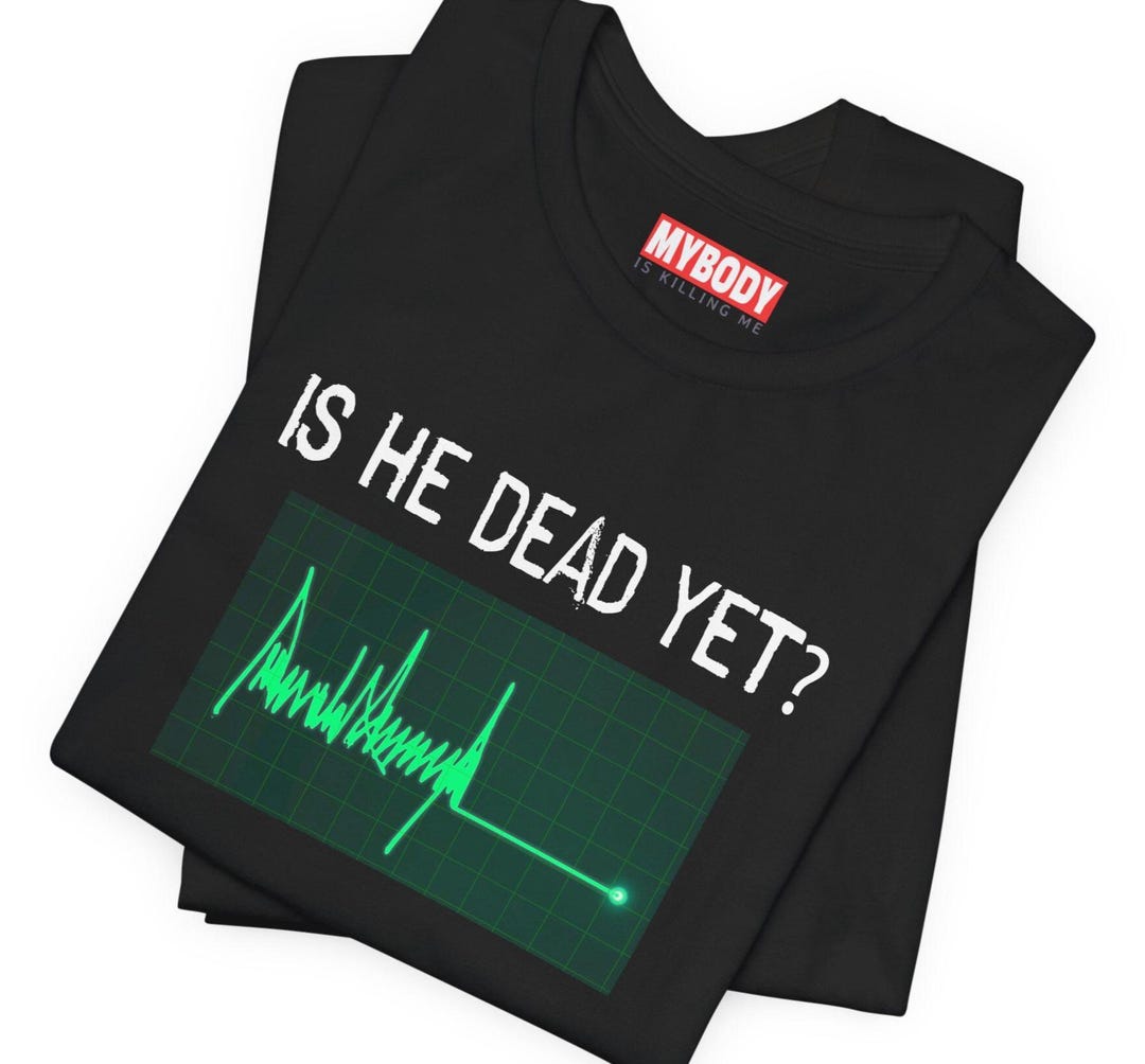 Is He Dead yet Green Flatline T-shirts Anti Trump Funny Shirts Hate ...
