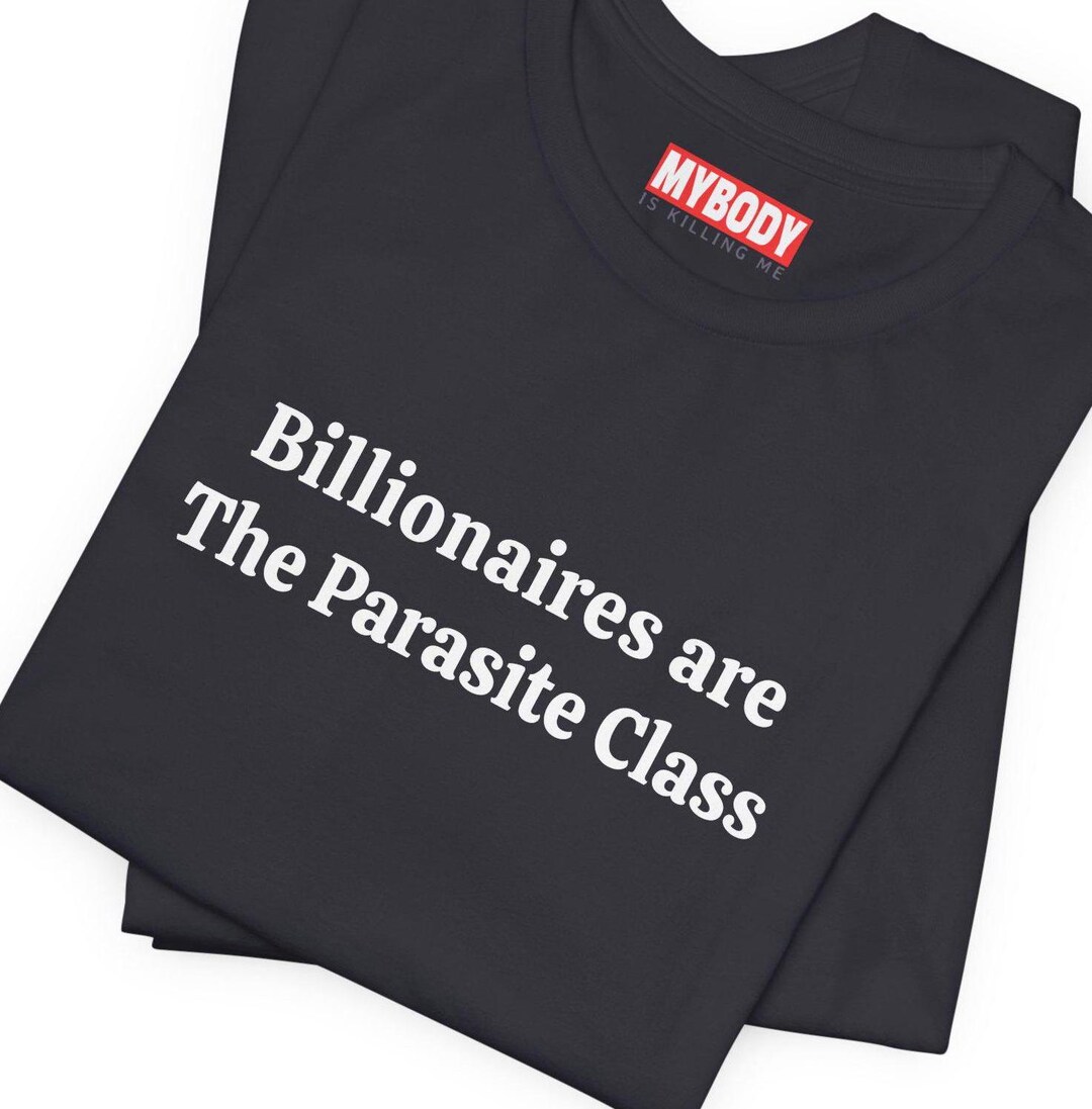 Billionaires Are Parasite Class Funny T-shirts Eat Rich Anti ...