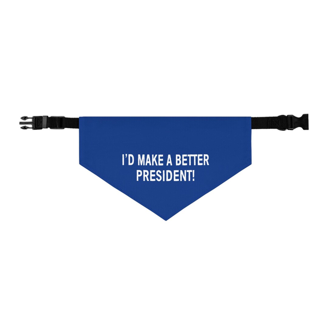 I'd Make Better President Dogs Cats Bandanas Collars Funny Anti Trump ...