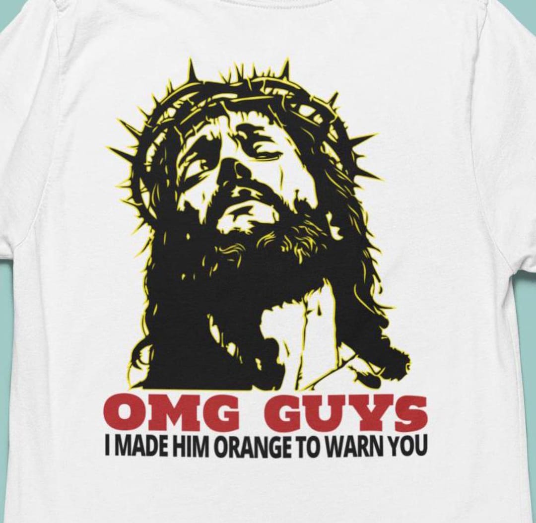 Jesus OMG Guys Made Him Orange Warning Funny T-shirts Anti Trump MAGA ...