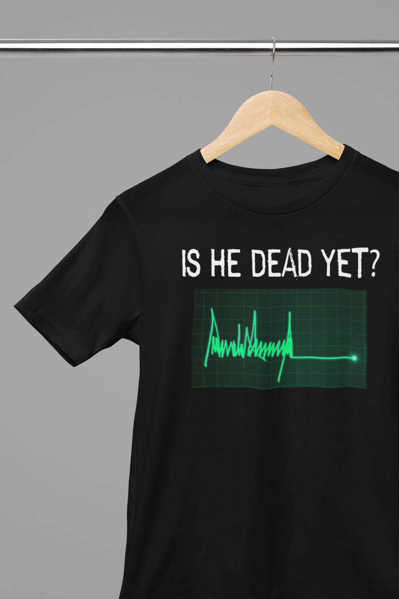 Is He Dead yet Green Flatline T-shirts Anti Trump Funny Shirts Hate ...