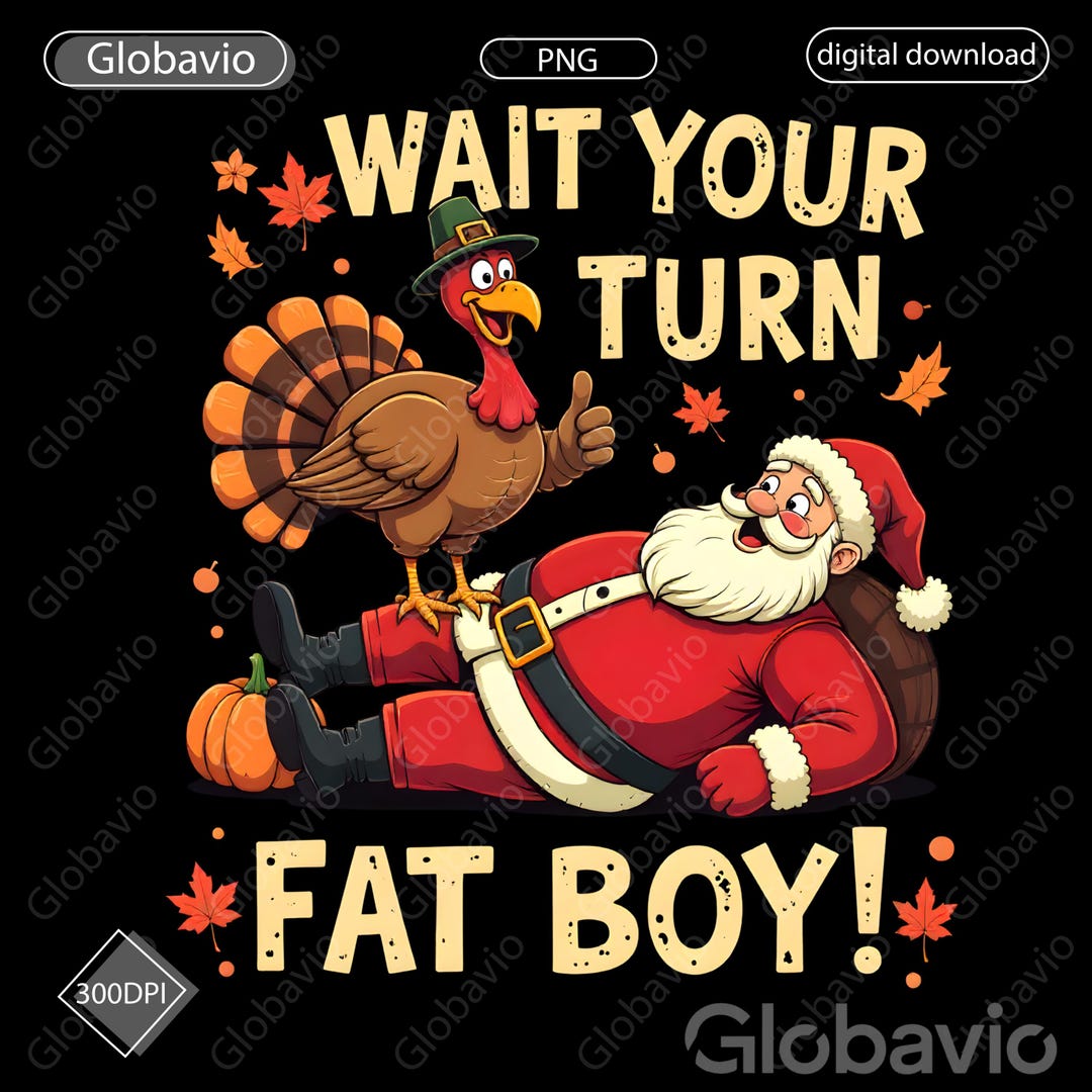 Wait Your Turn Fat Boy PNG | Funny Thanksgiving Turkey Santa ...