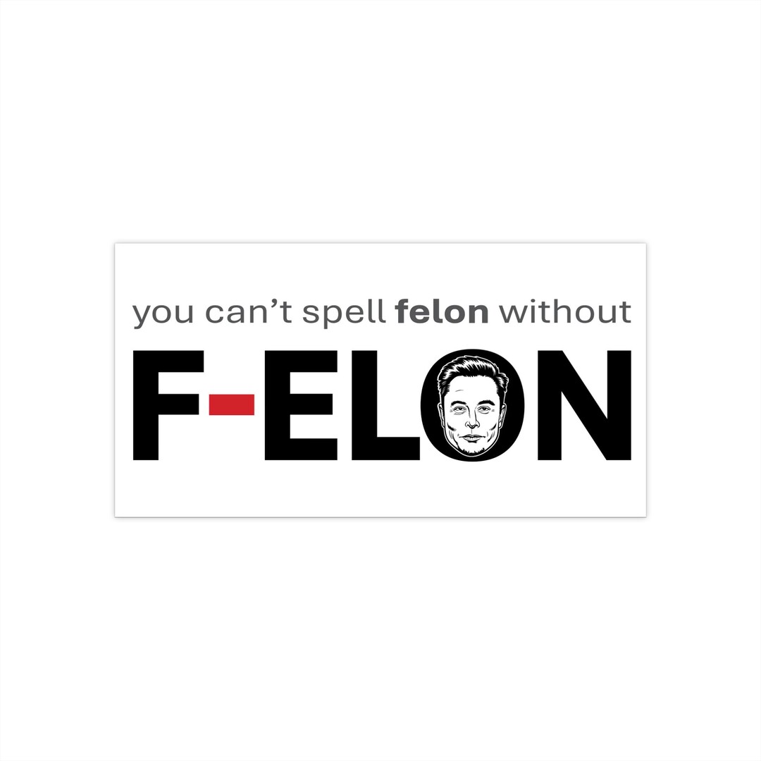 Humorous Bumper Stickers With 'you Can't Spell Felon Without F-ELON ...