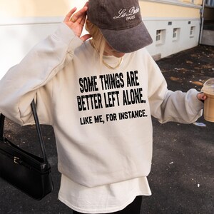 Some Things Are Better Left Alone Like Me for Instance Graphic Sweater ...