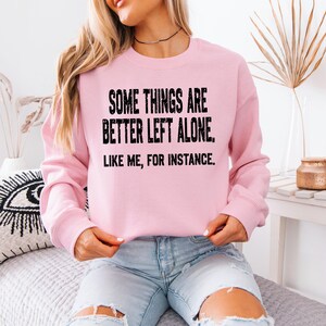 Some Things Are Better Left Alone Like Me for Instance Graphic Sweater ...