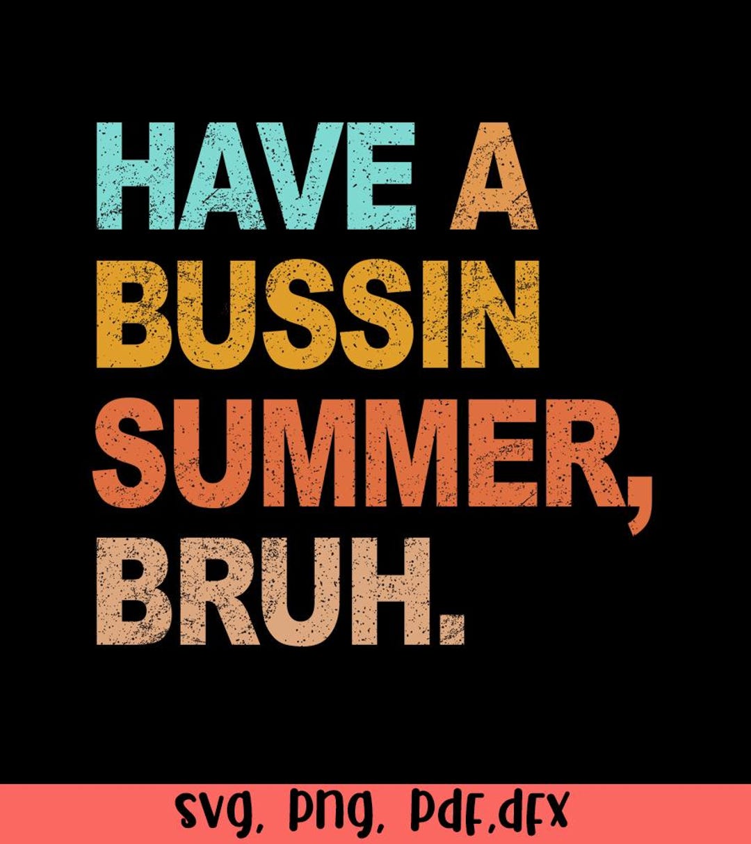 Have a Bussin Summer Bruh SVG: Funny Summer Cut File (digital Download ...