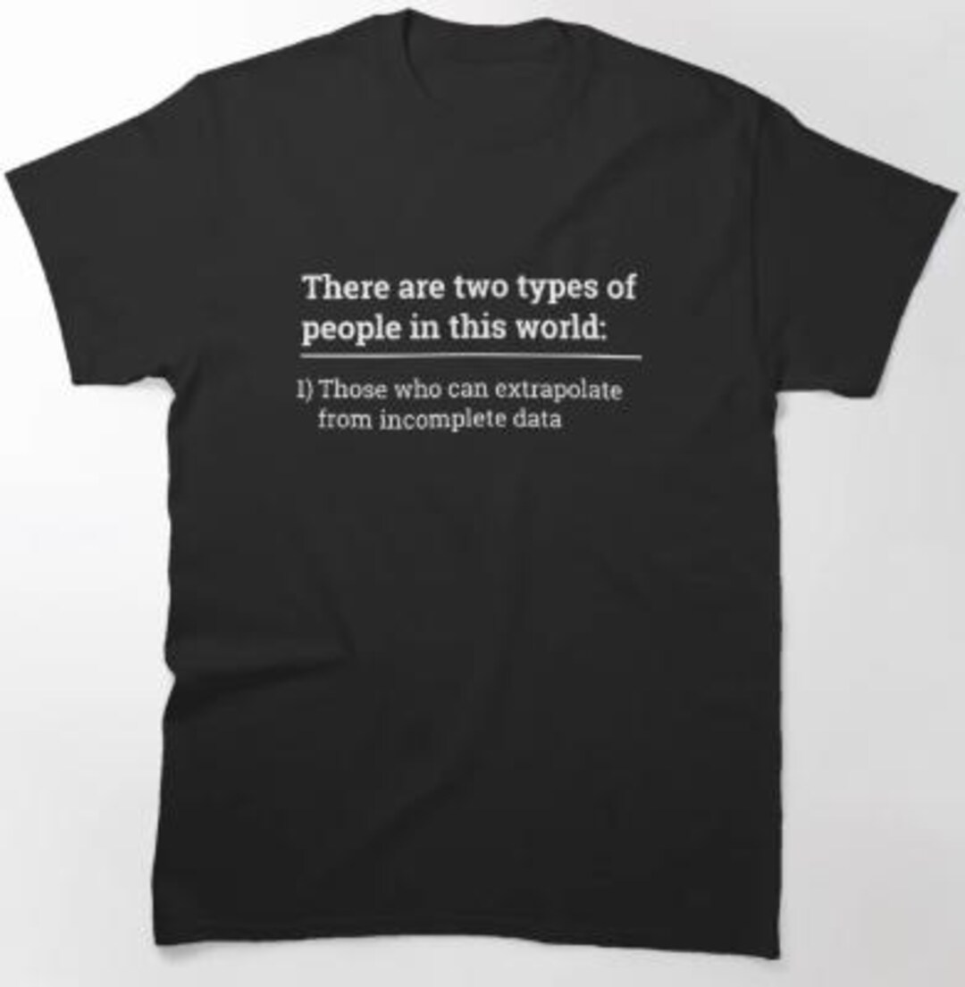 Two Types of People - Can Extrapolate Incomplete Data Tshirt Classic T ...