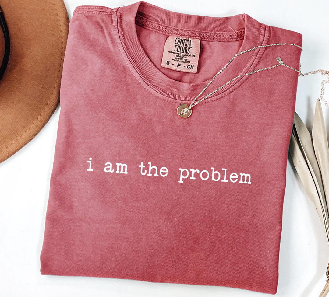 Comfort Colors® I Am the Problem Shirt, Adult Humor Shirt, Funny Humor ...