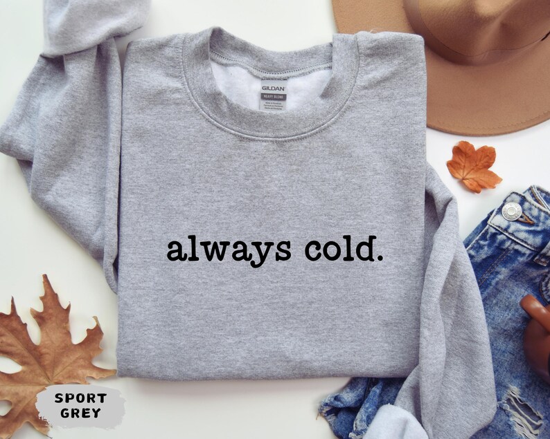 Always Cold Sweatshirt & Hoodie, Funny Cold Sweatshirt, Winter ...