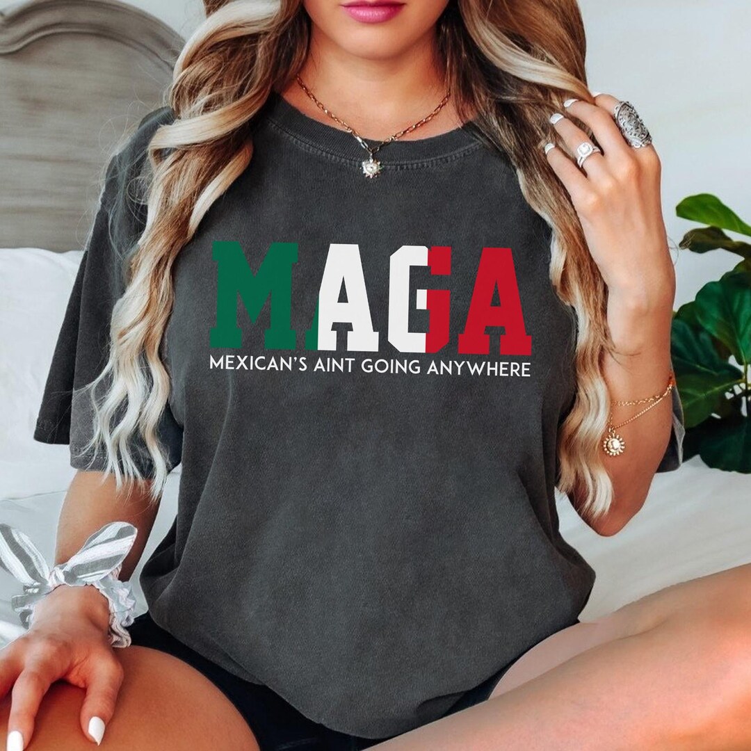 MAGA, Mexico, Immigration, United, Aint Going Anywhere, PNG, T-shirt ...