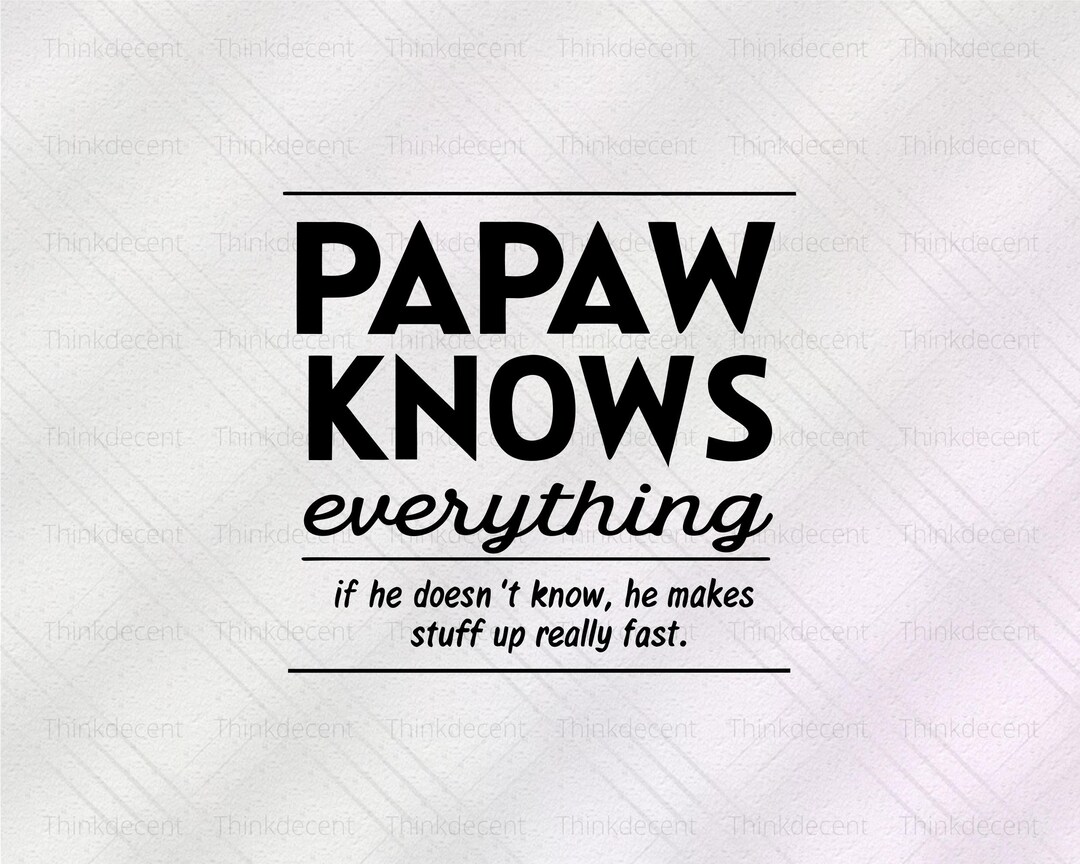 Papaw Knows Everything, Papa Knows Everything, Grandfather Svg, Father ...