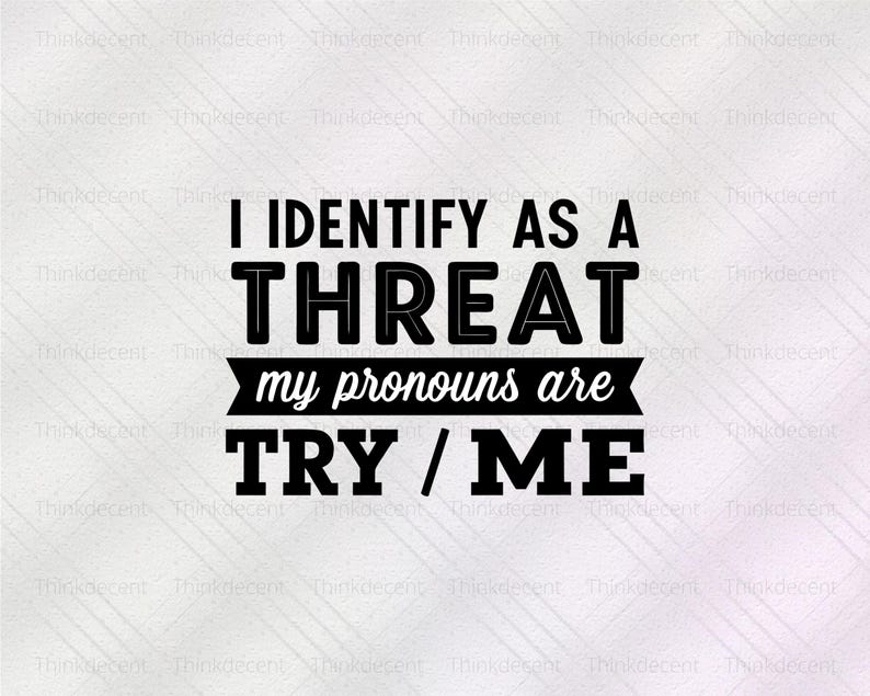 I Identify as A Threat My Pronouns Are Try/me SVG, Pronouns Shirt Svg ...