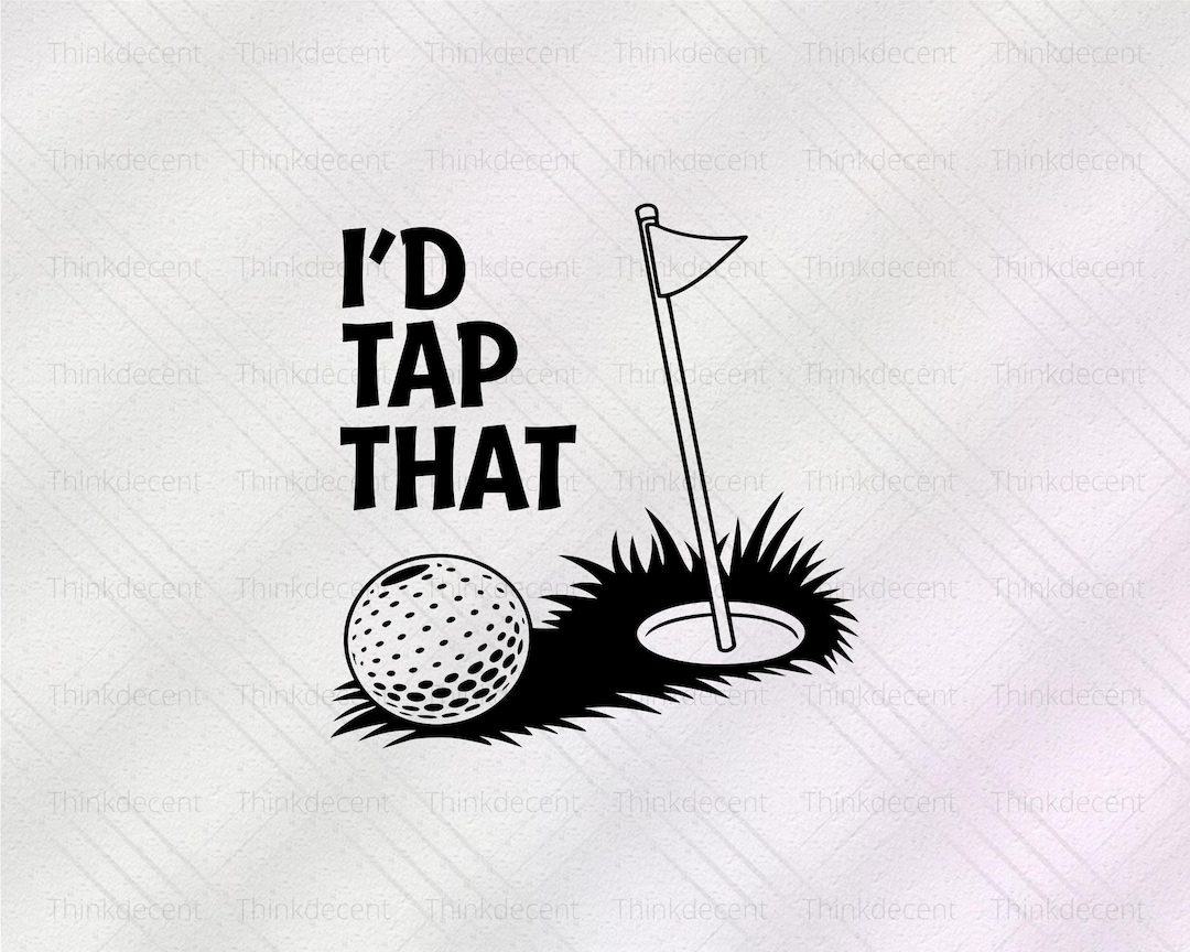 I'd Tap That Golf SVG, Funny Golf Quote, Golf Humor, Golfer Gift, Golf Ball & Club SVG, Digital ...