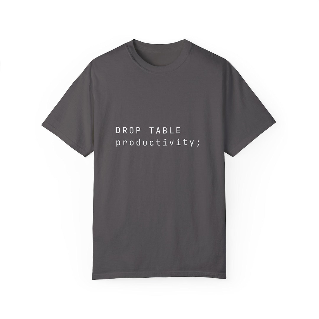 Funny Programmer T-shirt, drop TABLE Productivity Sql Humor Tee, Developer & Tech Meme Shirt ...