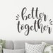 Better Together Vinyl Wall Decal, Wall Quote Better Together Wall Cling ...