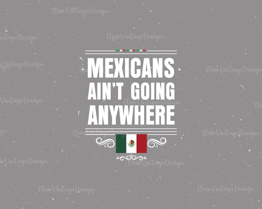 Maga Mexicans Ain't Going Anywhere PNG, Mexican American Png, Funny ...