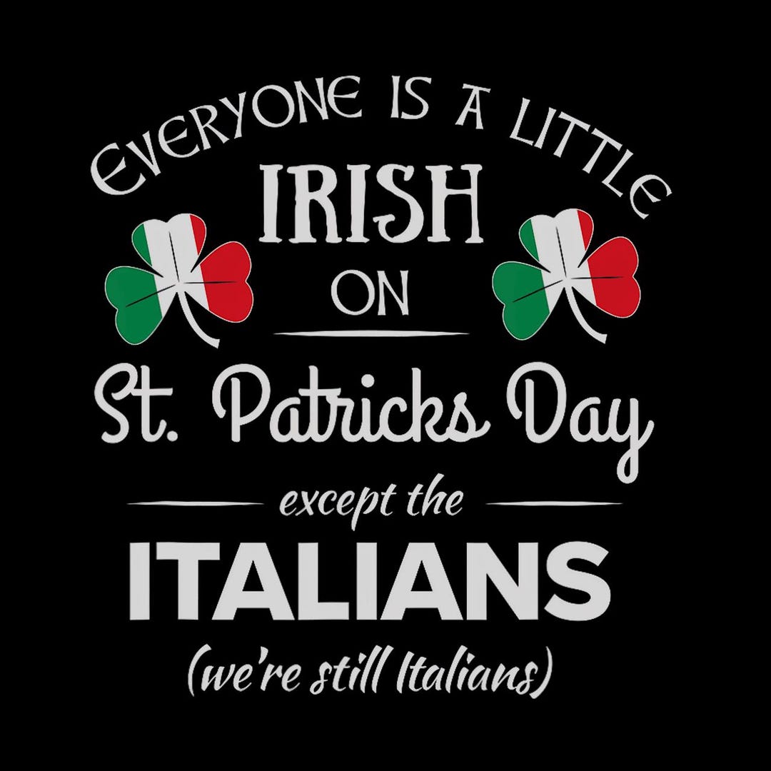 Everyone is A Little Irish on St. Patrick's Day Except the Italians Png ...