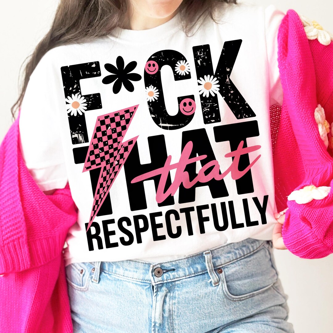 F*CK That Respectfully PNG | Funny Adult Humor Sublimation | Sarcastic ...