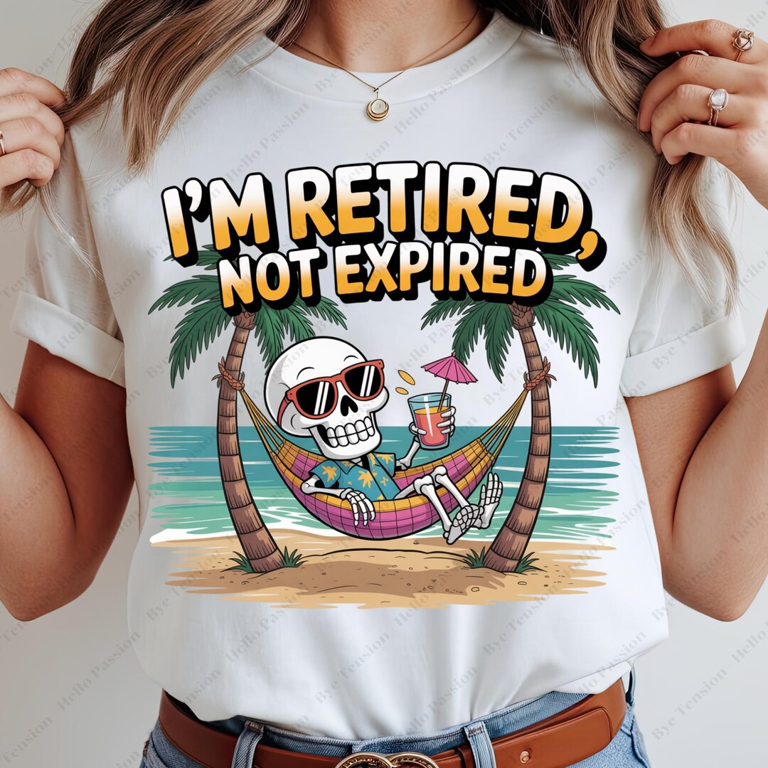Funny Retirement PNG, I’m Retired Not Expired Sublimation Clipart ...