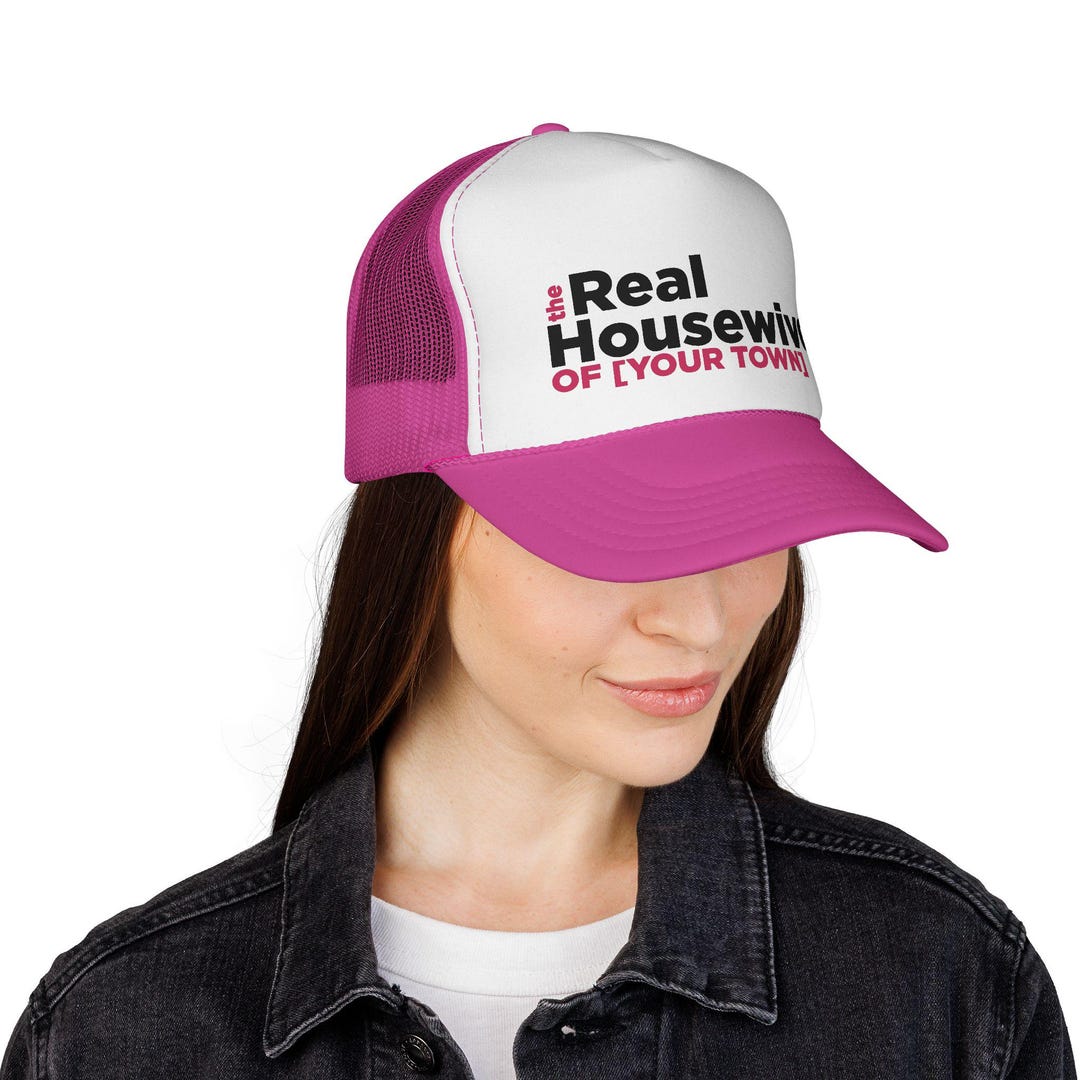 The Real Housewives of Your Town Hat | Custom Foam Trucker Hat | Funny ...