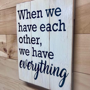 When We Have Each Other We Have Everything / Sign / Wall Sign - Etsy