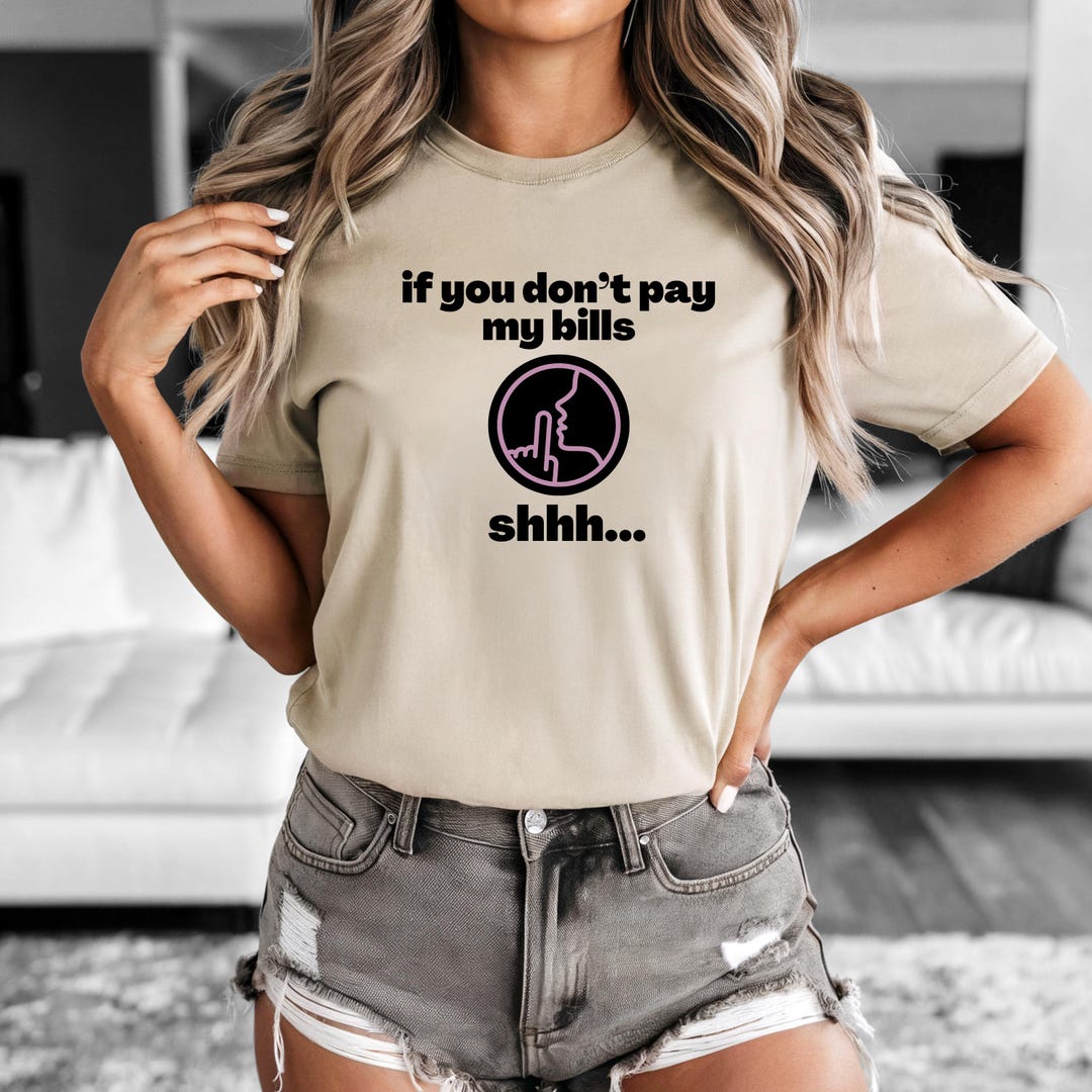 If You Don't Pay My Bills, Shhh Shirt, Funny Quote T-shirt, " Humor Tee ...