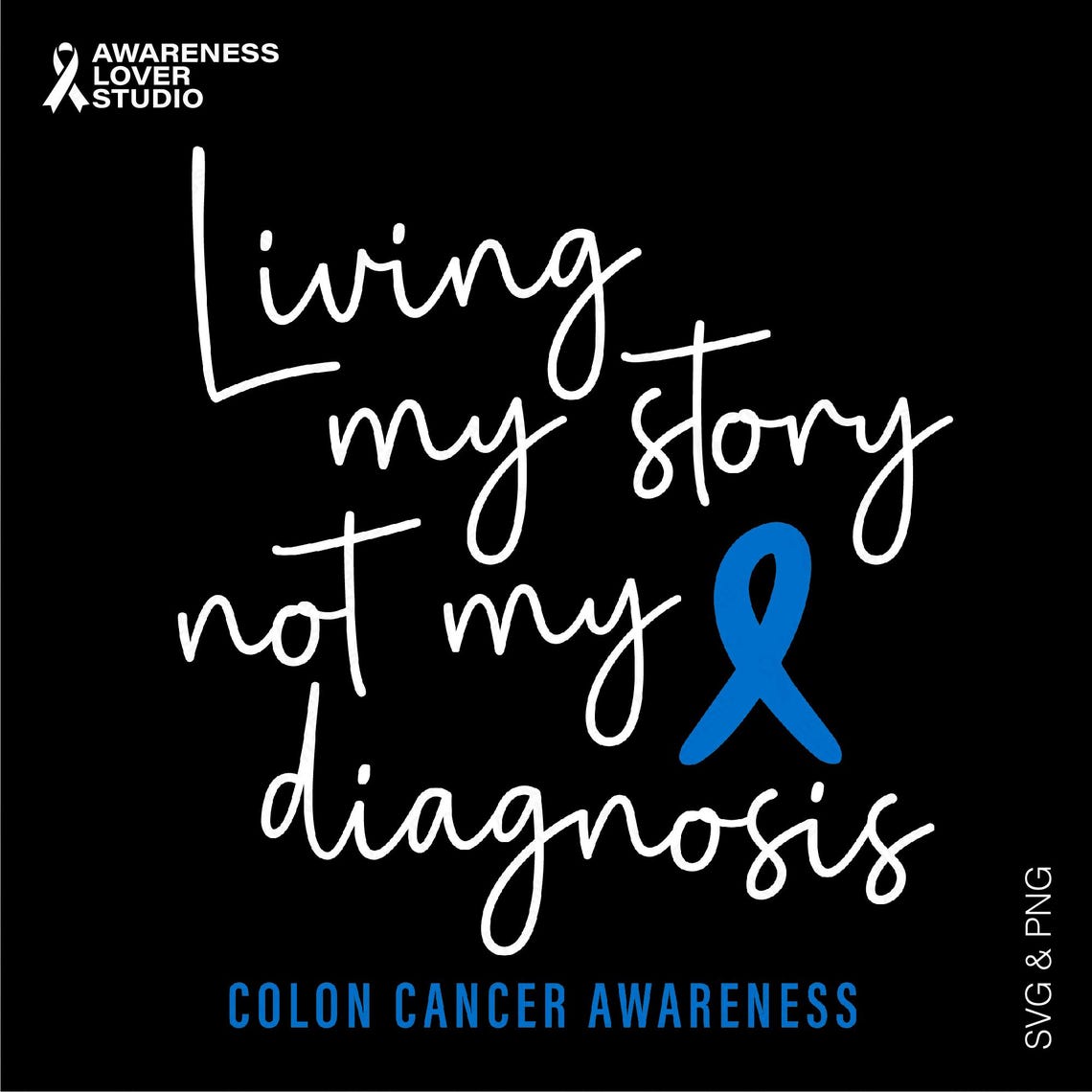 Colon Cancer Awareness SVG PNG: Living My Story Not My Diagnosis Design ...