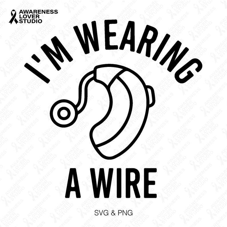 Hearing Loss Humor SVG PNG: Deaf Awareness Quote, I’m Wearing a Wire ...