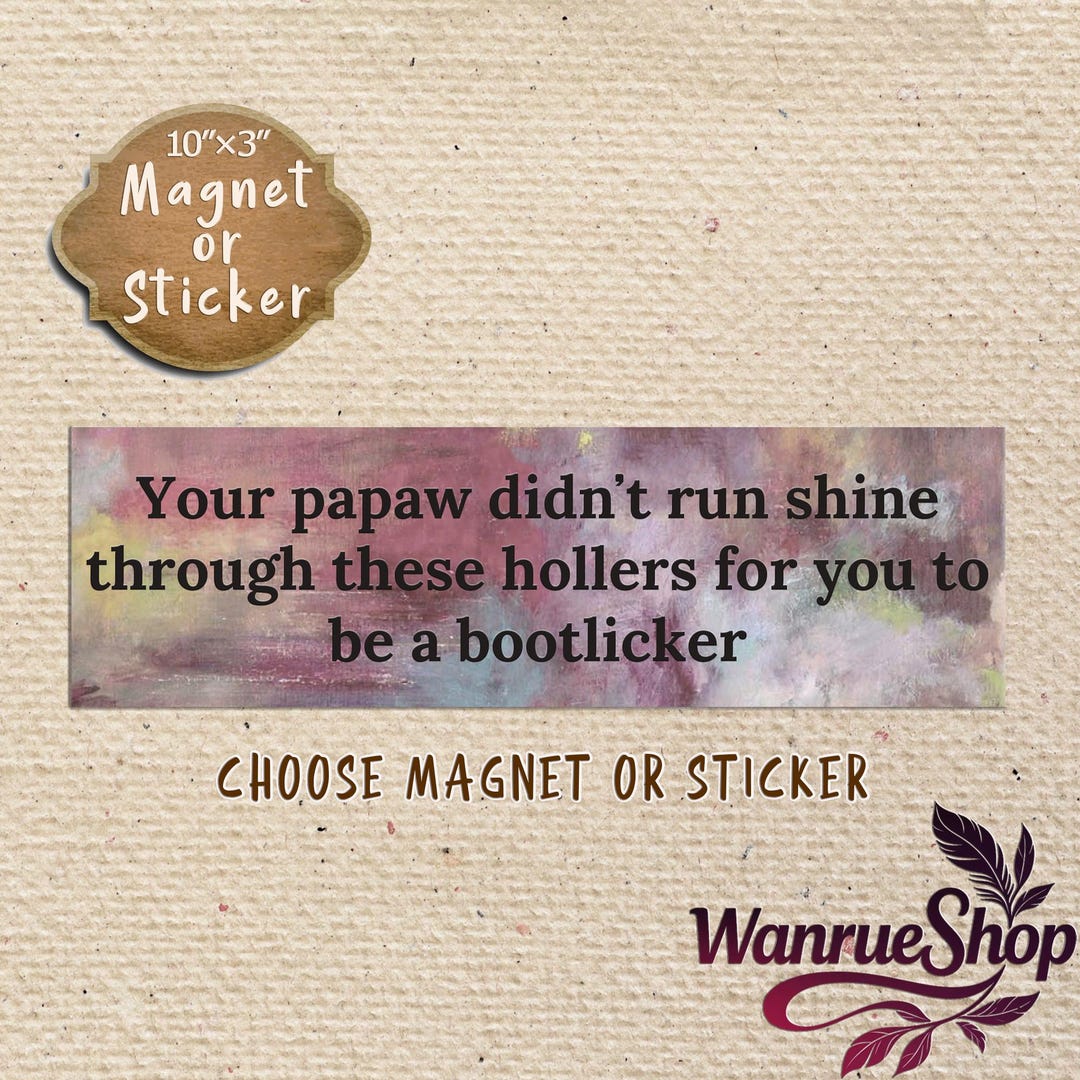 Your Papaw Didn't Run Shine Bumper Sticker/magnet,inspirational Vinyl ...