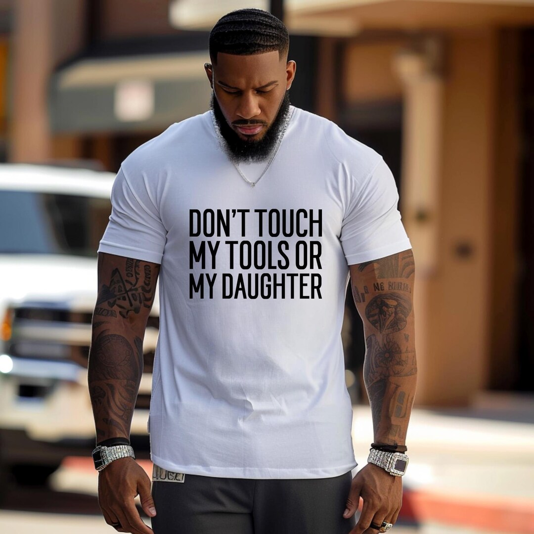 Comfort Colors® Funny Dad T-shirt: Don't Touch My Tools or My Daughter ...