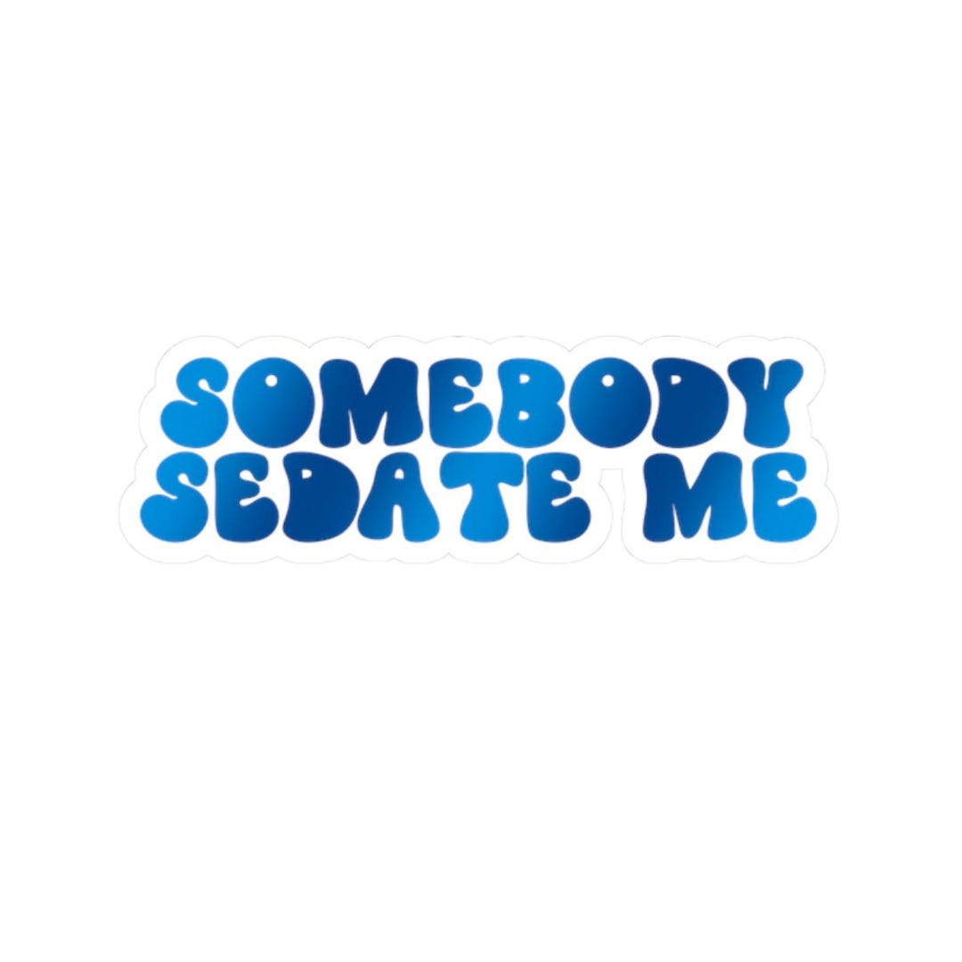 Somebody Sedate Me Kiss-cut Sticker - Etsy