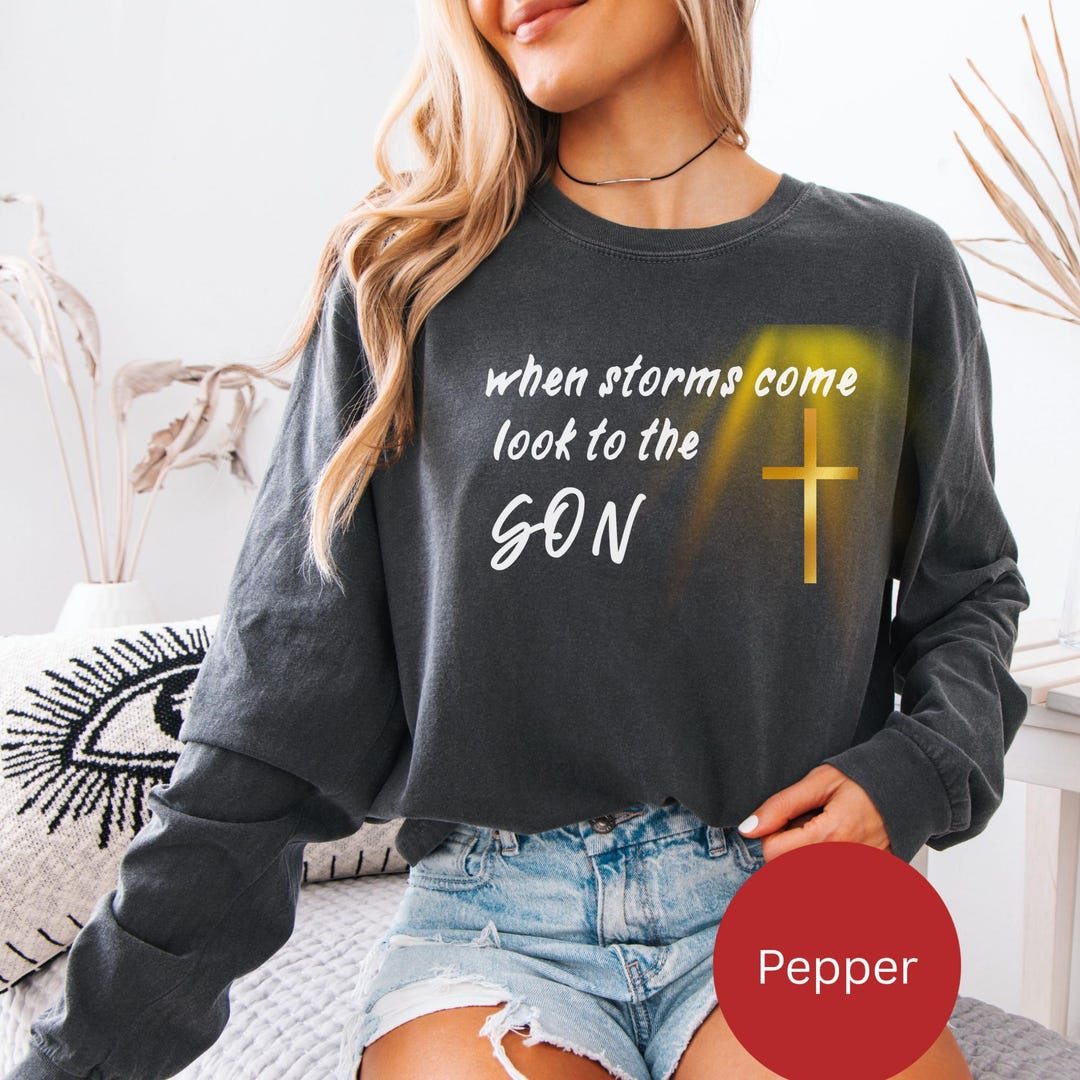 When Storms Come Look to the SON Comfort Colors Long Sleeve, Christian ...
