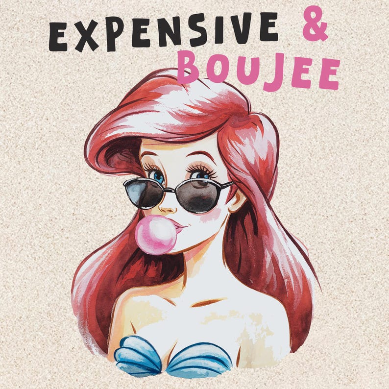 Expensive and Boujee Funny Png, Little Mermaid Png, Ariel Disney Princess PNG, Disney Family ...