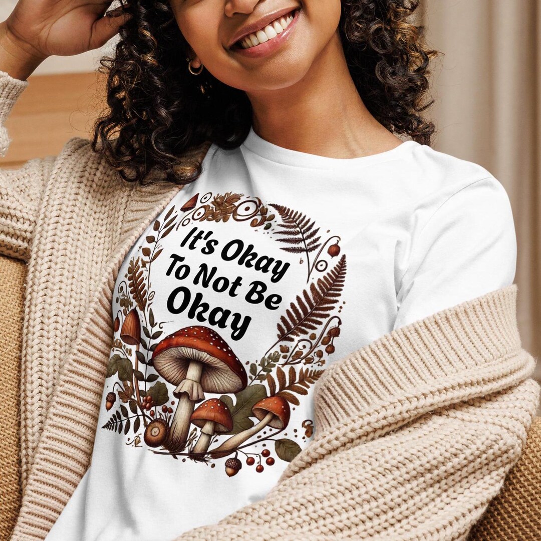 It's Okay to Not Be Okay Relaxed Fit Mushroom T-shirt – Mental Health ...