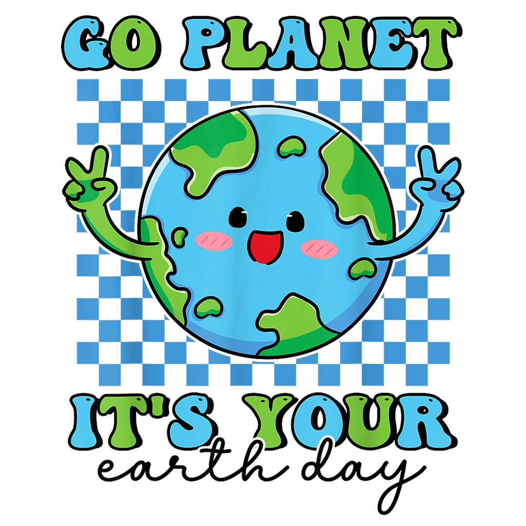 Go Planet It's Your Earth Day Png,eco-friendly Design for Earth Day ...
